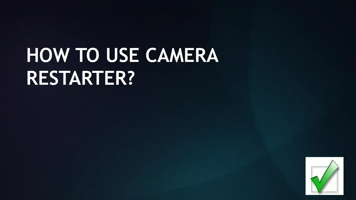 How to Use Camera Restarter Effectively - FAQ