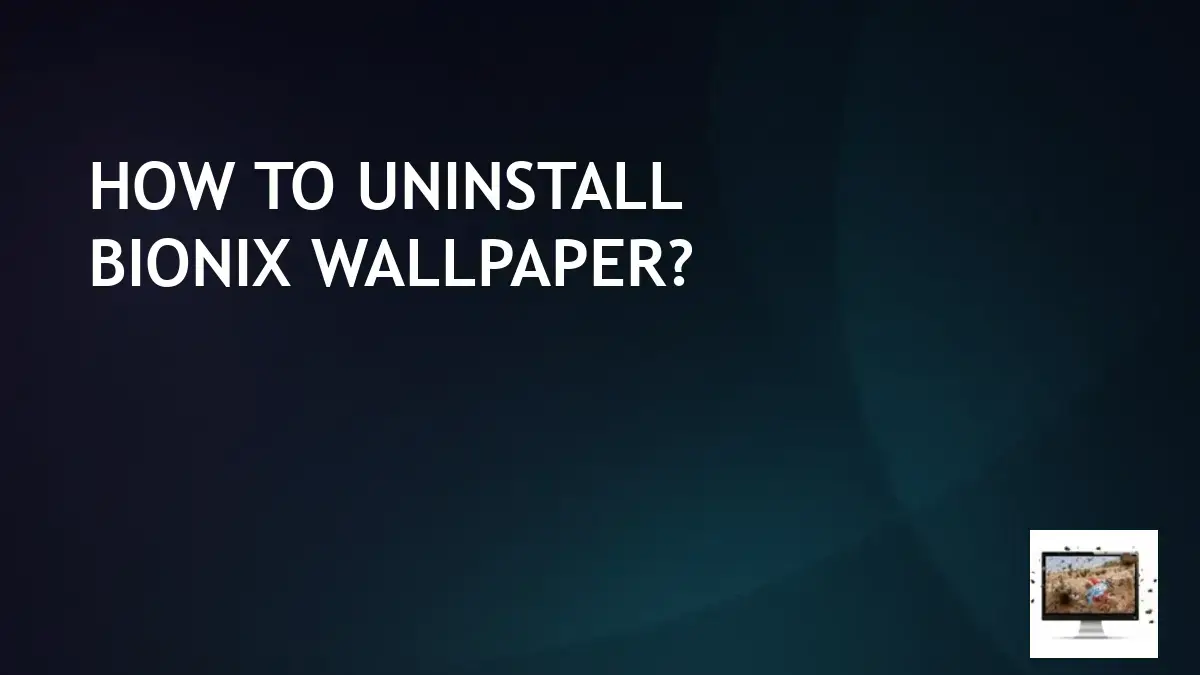 How to Uninstall BioniX Wallpaper Software - FAQ