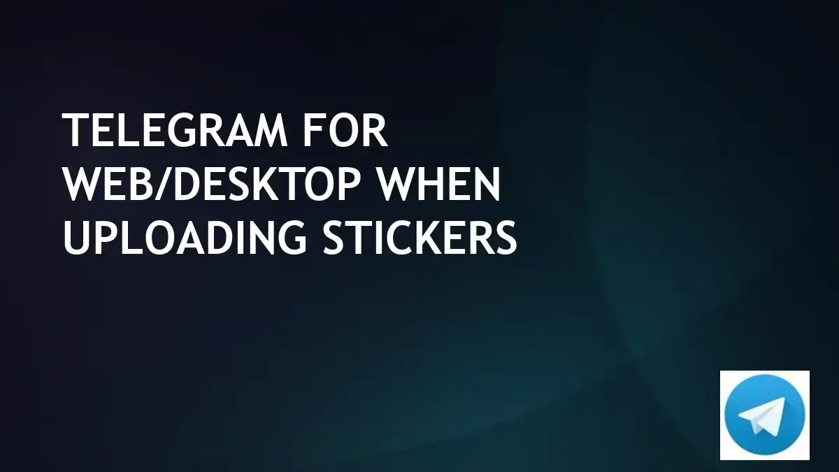 Uploading Stickers in Telegram for Desktop - FAQ